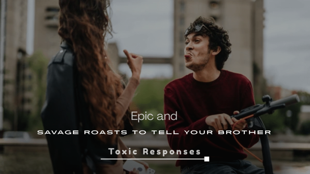 200+ Epic And Savage Roasts To Tell Your Brother - Toxic Responses